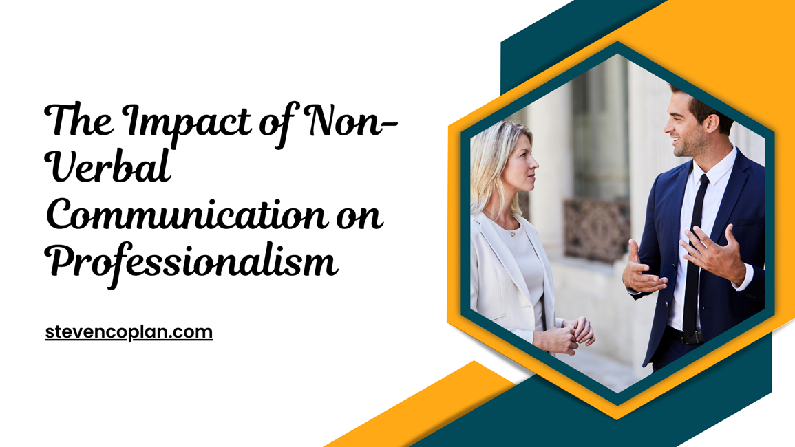 The Impact Of Non-Verbal Communication On Professionalism - Steven ...